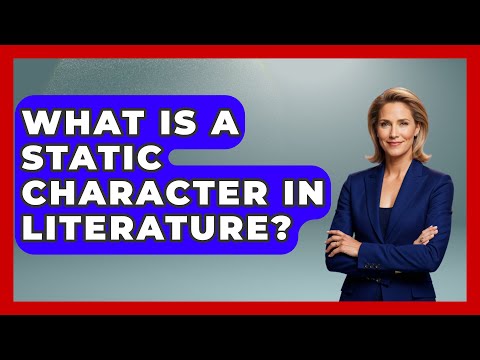 What Is A Static Character In Literature? - Tales And Texts