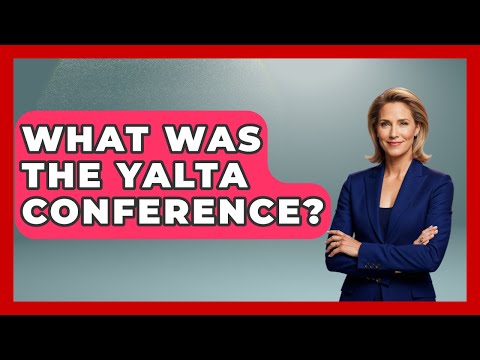 What Was The Yalta Conference? - Moments That Shocked Us