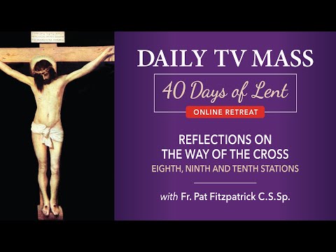Lenten Retreat Day 32: Reflections on the Way of the Cross: Stations 8, 9 & 10