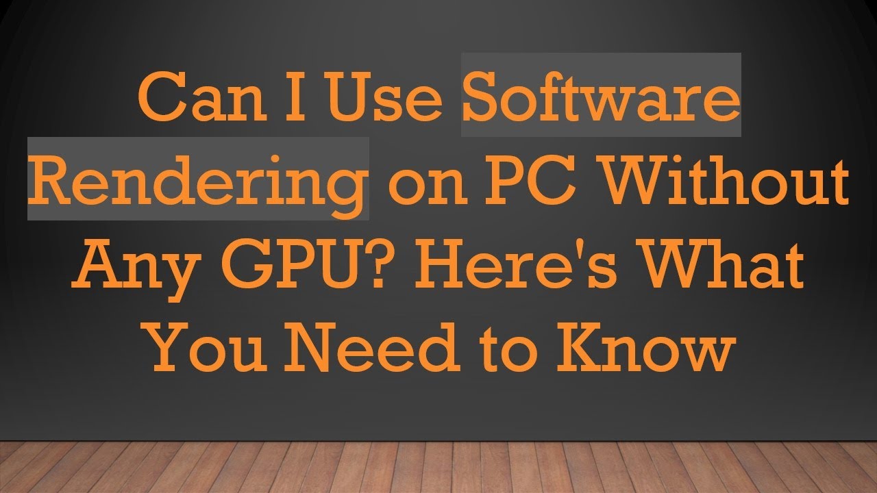 Can I Use Software Rendering on PC Without Any GPU? Here's What You Need to Know