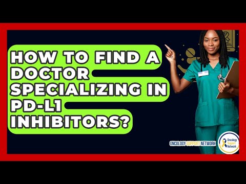 How To Find A Doctor Specializing In PD-L1 Inhibitors? - Oncology Support Network