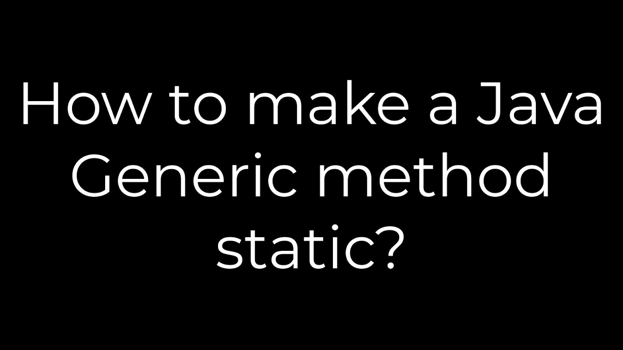 Java :How to make a Java Generic method static?(5solution)