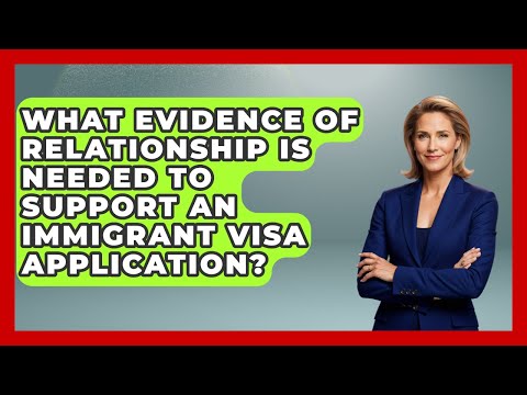 What Evidence Of Relationship Is Needed To Support An Immigrant Visa Application?