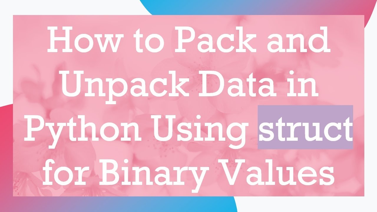 How to Pack and Unpack Data in Python Using struct for Binary Values