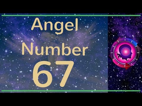 Angel Number 67: The Meanings of Angel Number 67