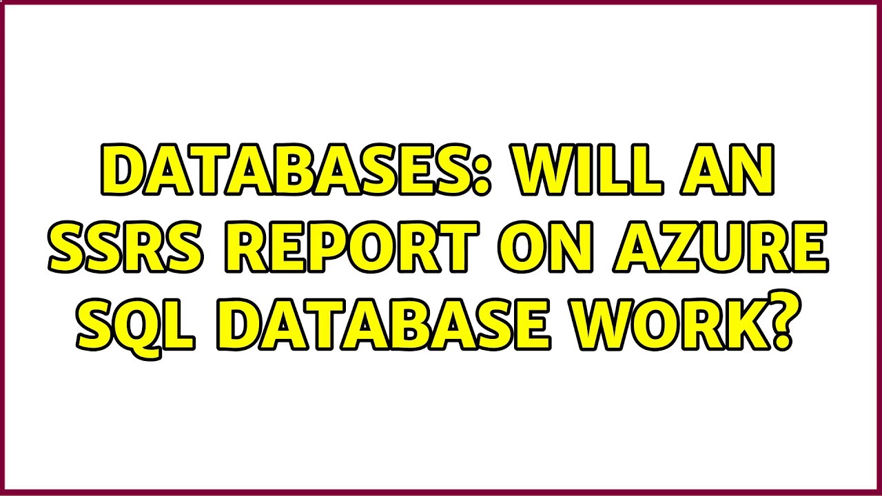 Databases: Will an SSRS report on Azure SQL Database work?
