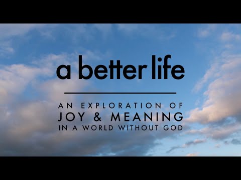 A Better Life: An Exploration of Joy & Meaning in a World Without God