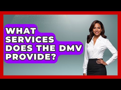 What Services Does The DMV Provide? - Making Politics Simple