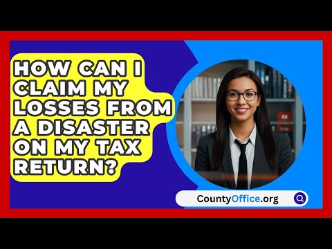 How Can I Claim My Losses from a Disaster on My Tax Return? | CountyOffice News