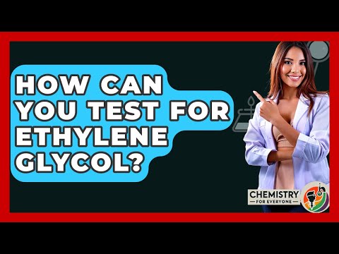 How Can You Test For Ethylene Glycol? - Chemistry For Everyone