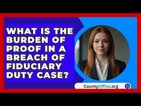 What Is The Burden Of Proof In A Breach Of Fiduciary Duty Case? - CountyOffice.org