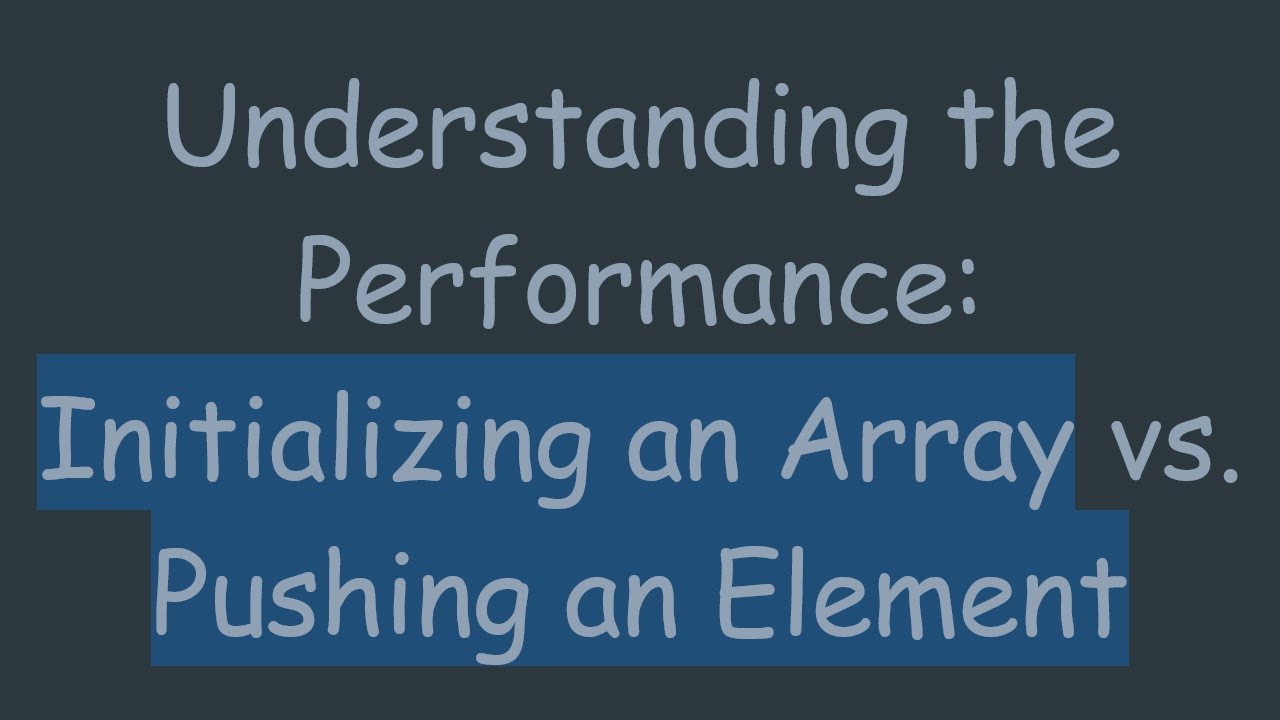 Understanding the Performance: Initializing an Array vs. Pushing an Element