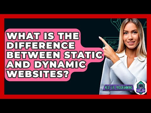 What Is The Difference Between Static And Dynamic Websites? - Next LVL Programming