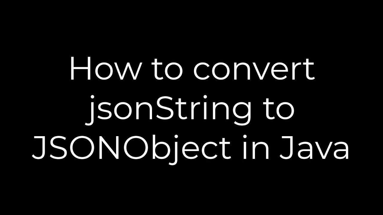 Java :How to convert jsonString to JSONObject in Java(5solution)
