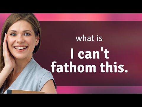 Unraveling the Mystery: Understanding "I Can't Fathom This"