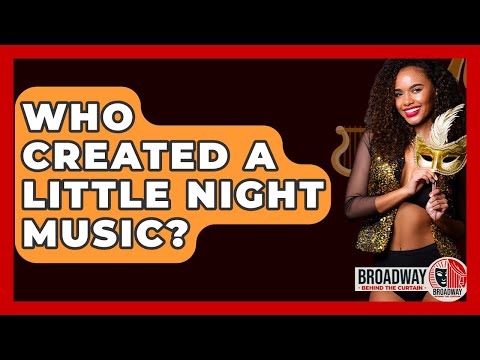 Who Created A Little Night Music? - Broadway Behind The Curtain