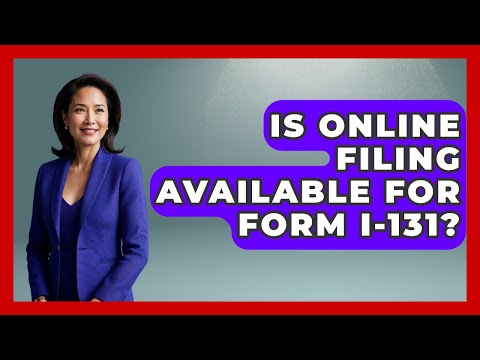 Is Online Filing Available For Form I-131? - US Citizenship Immigration Guide