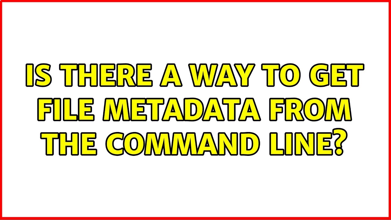 Is there a way to get file metadata from the command line? (3 Solutions!!)