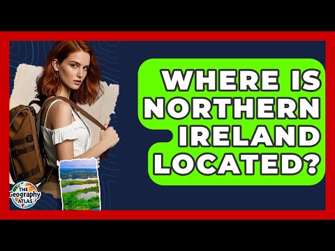 Where Is Northern Ireland Located? | The Geography Atlas