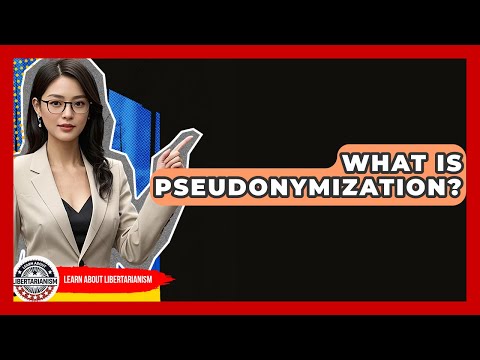 What Is Pseudonymization? - Learn About Libertarianism