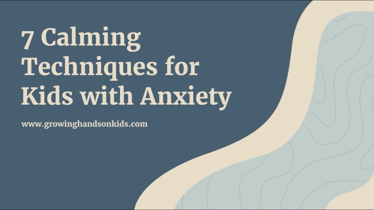 7 Calming Techniques For Kids with Anxiety