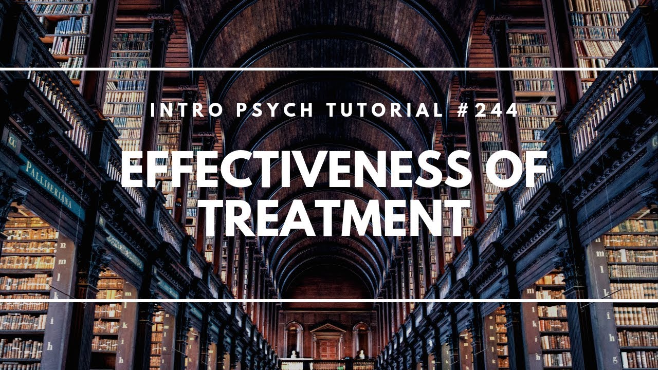 Effectiveness of Treatment (Intro Psych Tutorial #244)