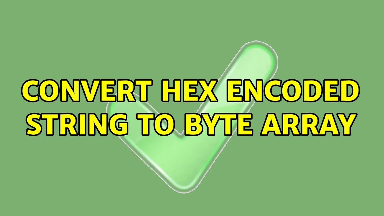 Convert hex encoded string to byte array (2 Solutions!!)