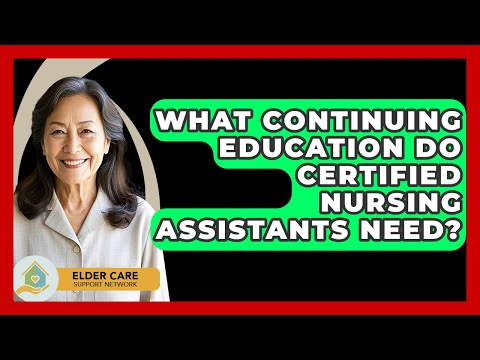 What Continuing Education Do Certified Nursing Assistants Need? - Elder Care Support Network