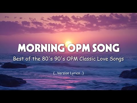 MORNING OPM SONG : Best of the 80's 90's OPM Classic Love Songs (Lyrics)