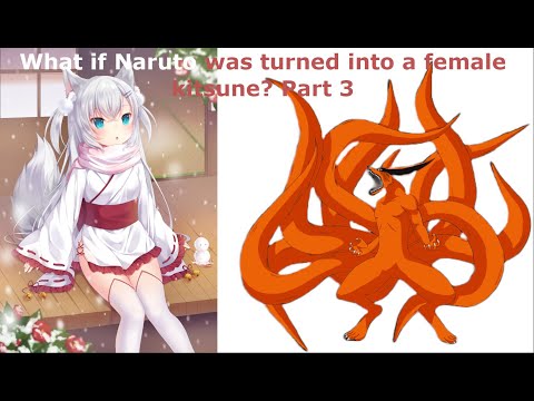 What if Naruto was turned into a female kitsune? Part 3