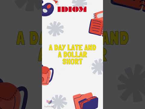 A day late and a dollar short IDIOMS A