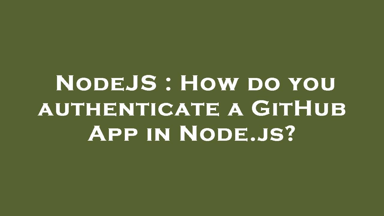 NodeJS : How do you authenticate a GitHub App in Node.js?