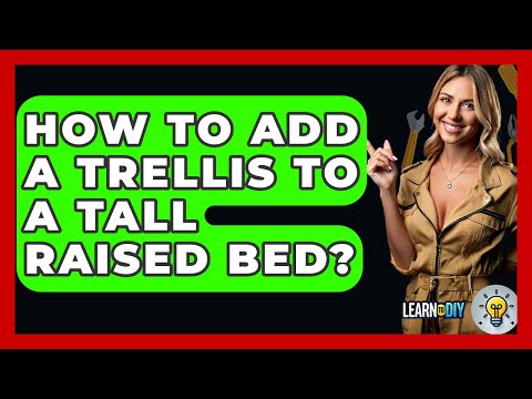 How To Add A Trellis To A Tall Raised Bed? - LearnToDIY360.com