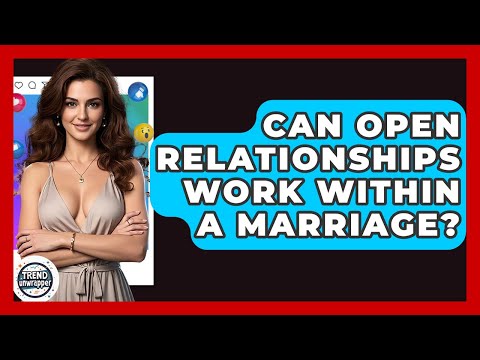 Can Open Relationships Work Within A Marriage? - Trend Unwrapper