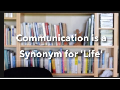 Communication is a Synonym for 'Life'