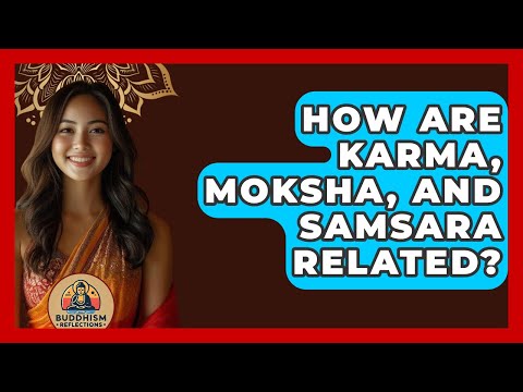 How Are Karma, Moksha, And Samsara Related? - Buddhism Reflections