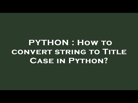 PYTHON : How to convert string to Title Case in Python?