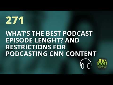 What's The Best Podcast Episode Length? And Restrictions For Podcasting CNN Content | The Feed 271