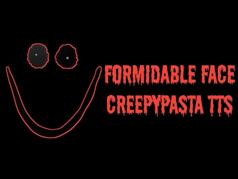 Formidable Face Creepypasta TTS