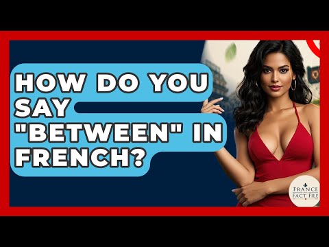 How Do You Say "between" In French? - France Fact File