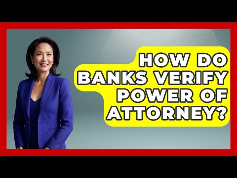 How Do Banks Verify Power Of Attorney? - Consumer Laws For You