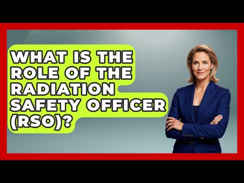 What Is The Role Of The Radiation Safety Officer (RSO)? - High Stakes Jobs