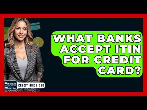What Banks Accept ITIN For Credit Card? - CreditGuide360.com