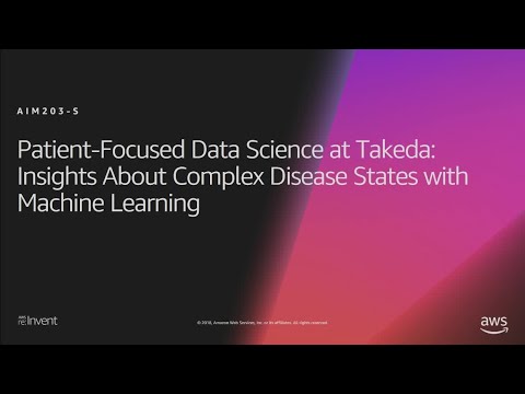 AWS re:Invent 2018: Patient-Focused Data Science: Machine Learning for Complex Diseases (AIM203-S)