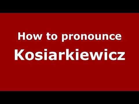 How to pronounce Kosiarkiewicz (Polish/Poland) - PronounceNames.com