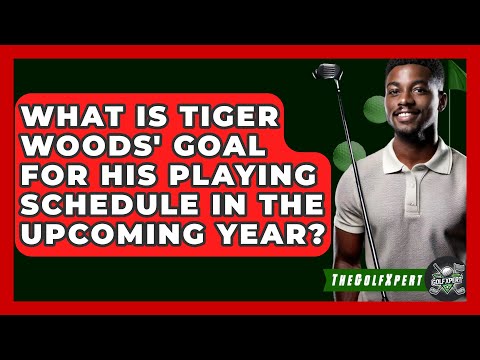 What Is Tiger Woods' Goal for His Playing Schedule in the Upcoming Year? | The Golf Xpert News