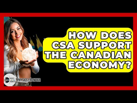 How Does CSA Support The Canadian Economy? - Physics Frontier