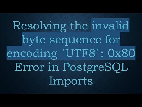 Resolving the invalid byte sequence for encoding "UTF8": 0x80 Error in PostgreSQL Imports