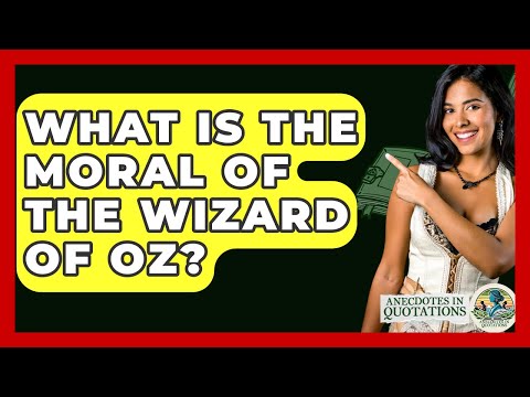 What Is The Moral Of The Wizard Of Oz? - Anecdotes in Quotation