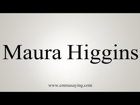 How To Pronounce Maura Higgins